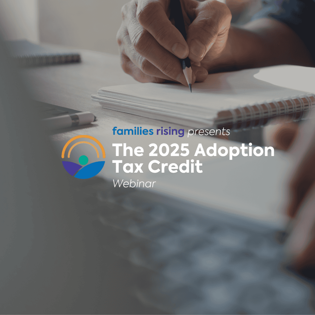 The 2025 Adoption Tax Credit Webinar - Families Rising
